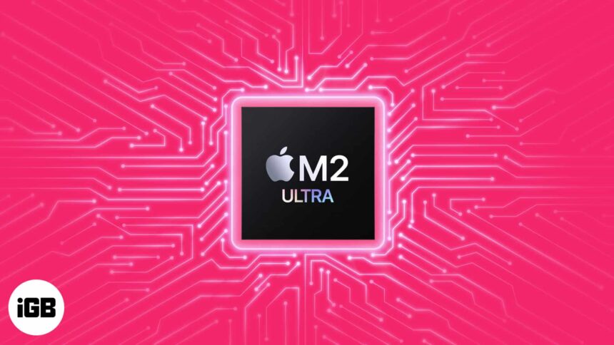 Apple M2 Ultra performance, features, and release date - iGeeksBlog