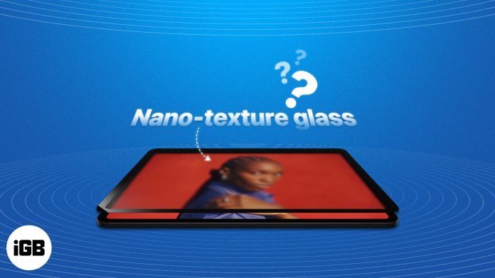 What is Nano-texture glass on M4 iPad Pro and is it worth it? - iGeeksBlog
